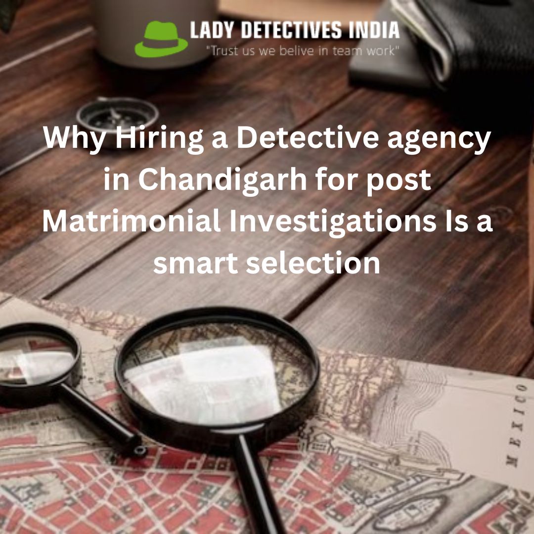 Why Hiring a Detective agency in Chandigarh - Lady Detectives